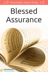 Blessed Assurance Hymn Study | Meaningful Homeschooling